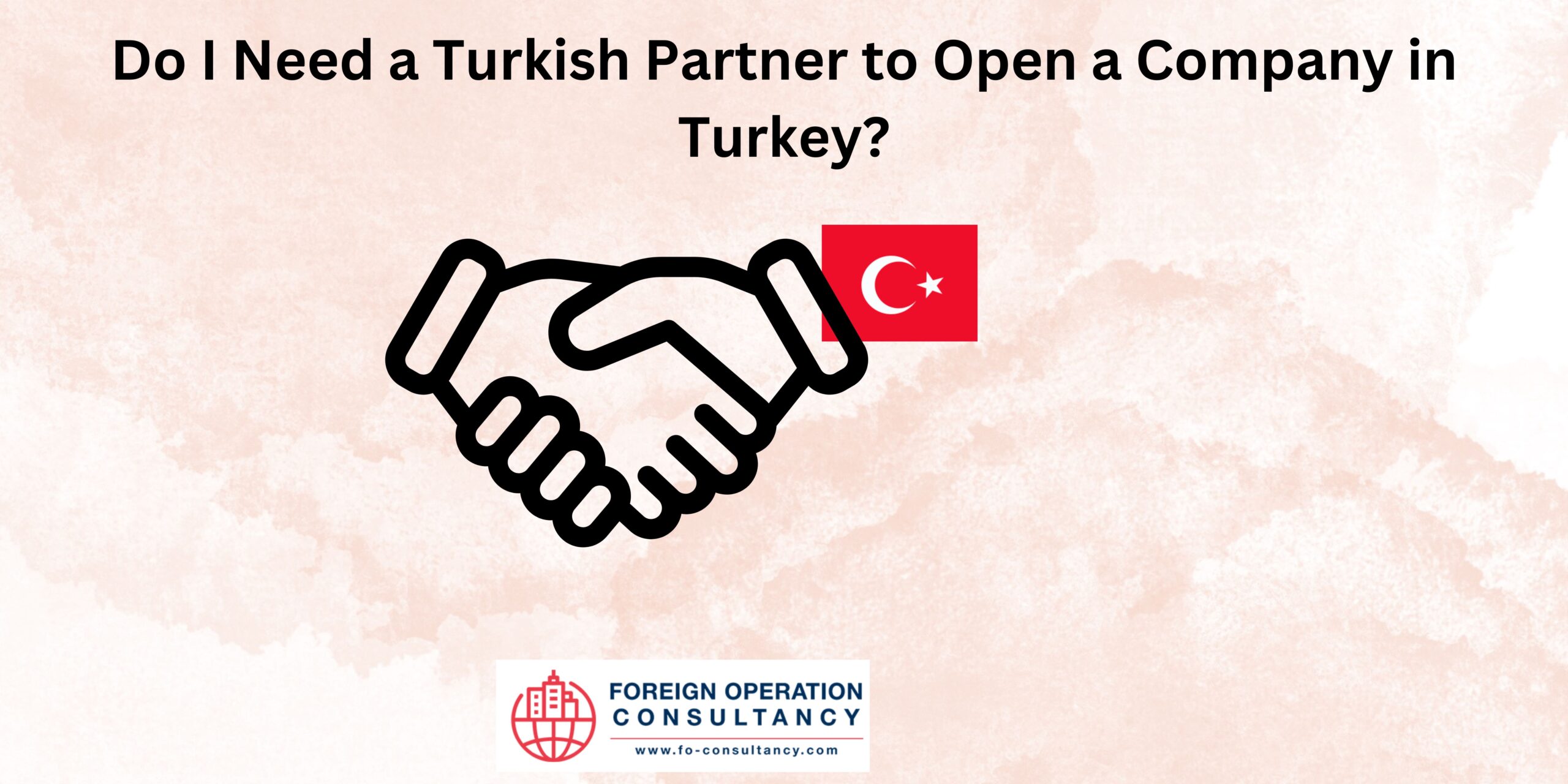 Do I Need a Turkish Partner to Open a Company in Turkey? | FOC